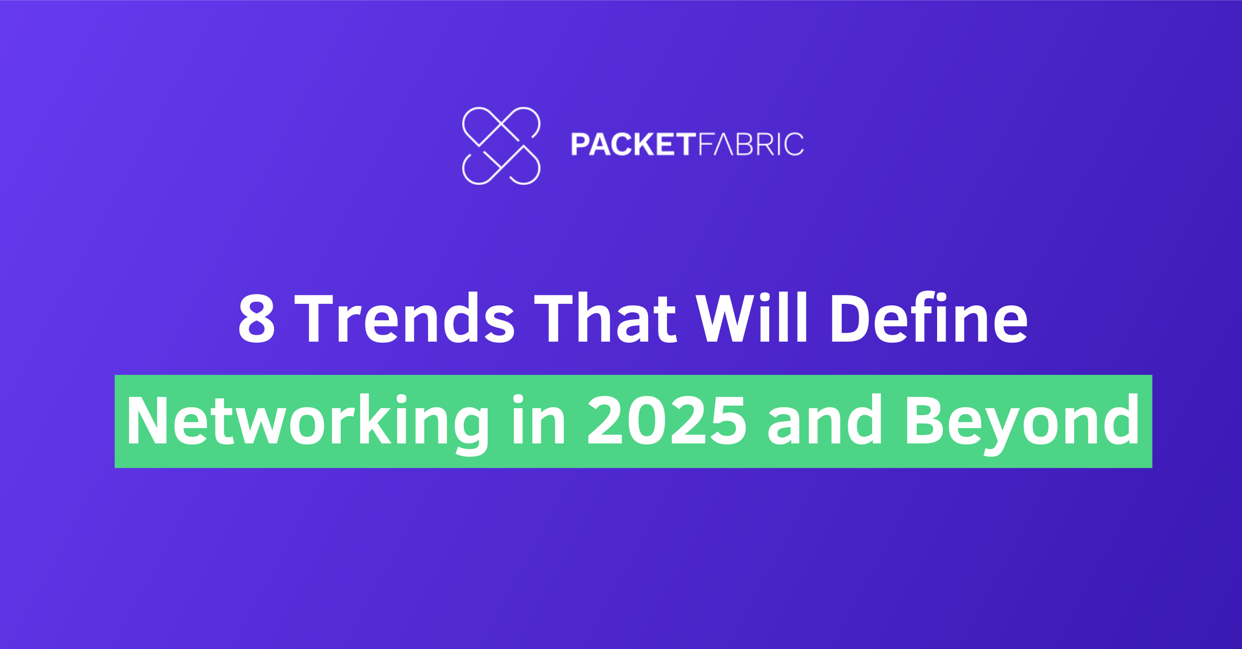 8 Trends That Will Define Networking in 2025 and Beyond - PacketFabric