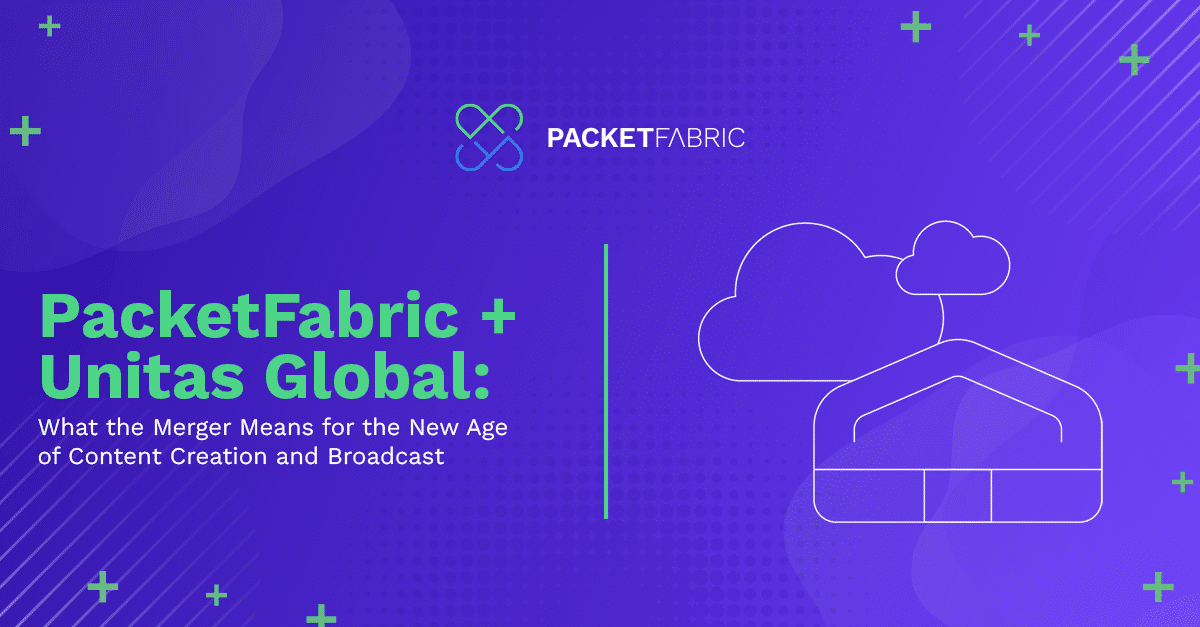 PacketFabric + Unitas Global: What The Merger Means for the New Age of ...