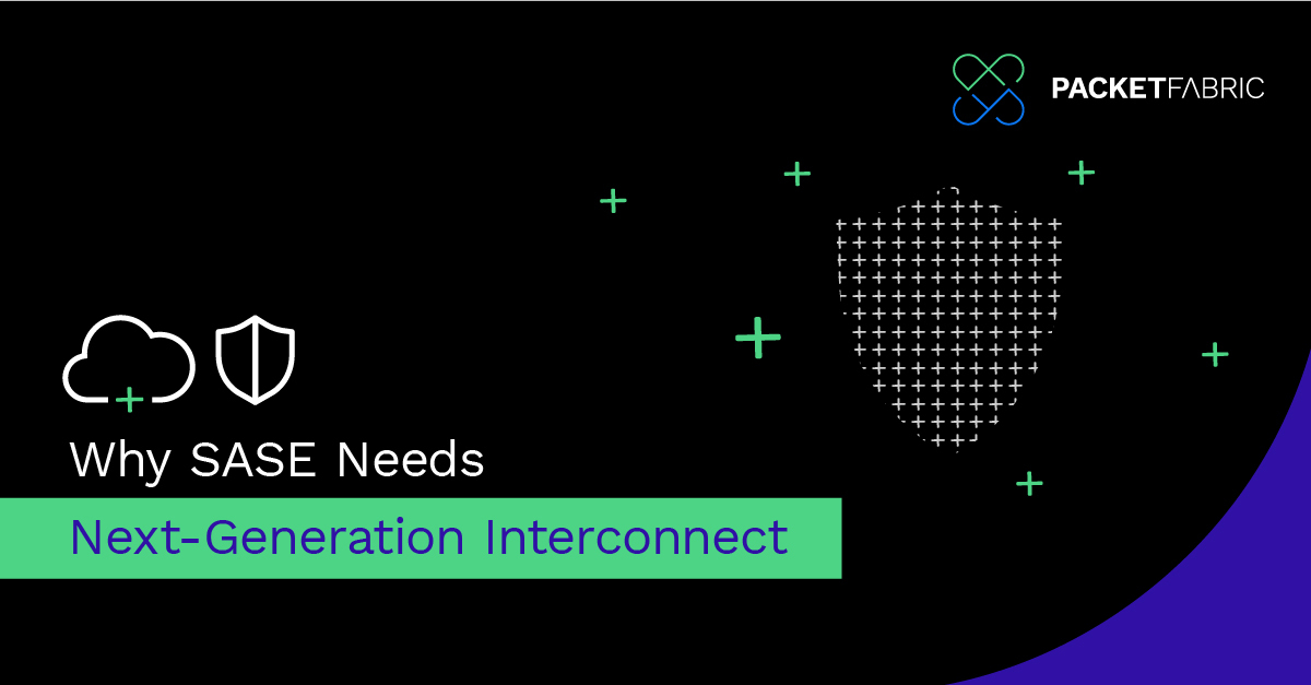 Why SASE Needs Next-Generation Interconnect - PacketFabric
