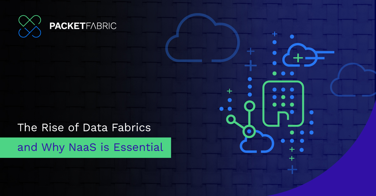 The Rise of Data Fabrics and Why NaaS is Essential - PacketFabric