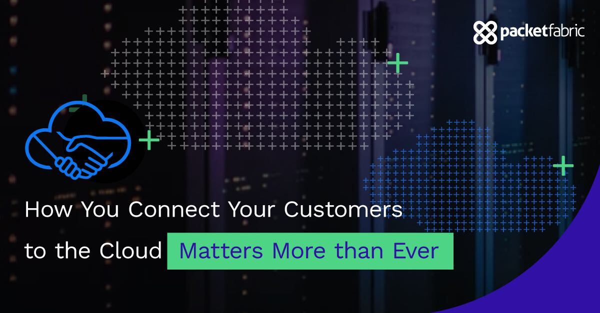 How You Connect Your Customers to the Cloud Matters More than Ever ...